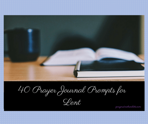 40 Prayer Journal Prompts for Lent (Part 1) - Prayer Wine Chocolate