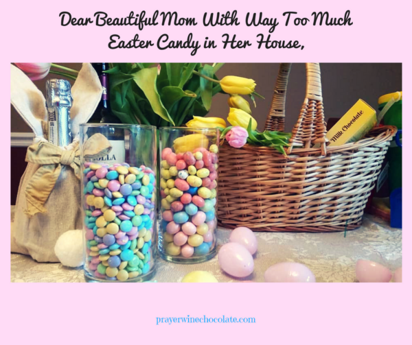 Dear Beautiful Mom With Way Too Much Easter Candy in Her House - Prayer ...