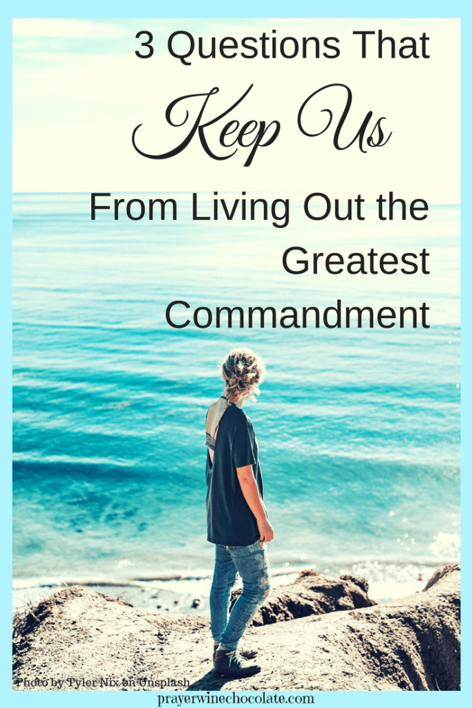 3 Questions That Keep Us From Living Out the Greatest Commandment ...
