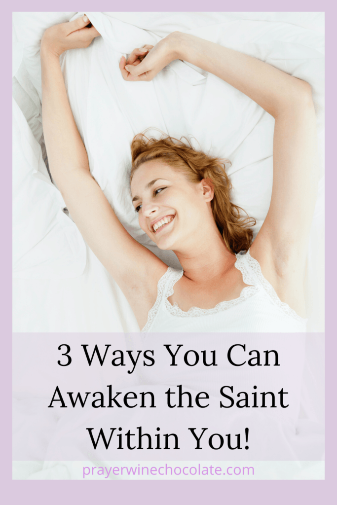 3 Ways You Can Awaken the Saint Within You! - Prayer Wine Chocolate